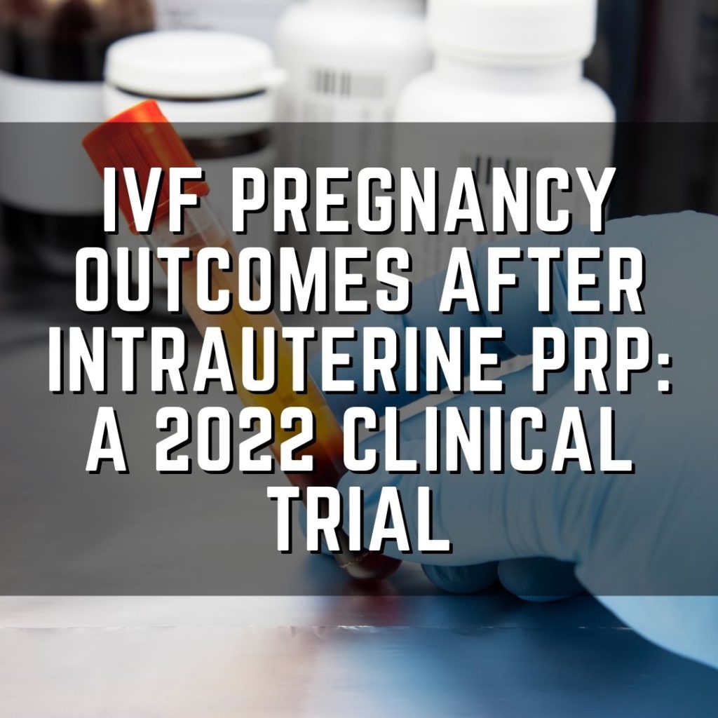 IVF pregnancy outcomes after intrauterine PRP: a 2022 clinical trial ...
